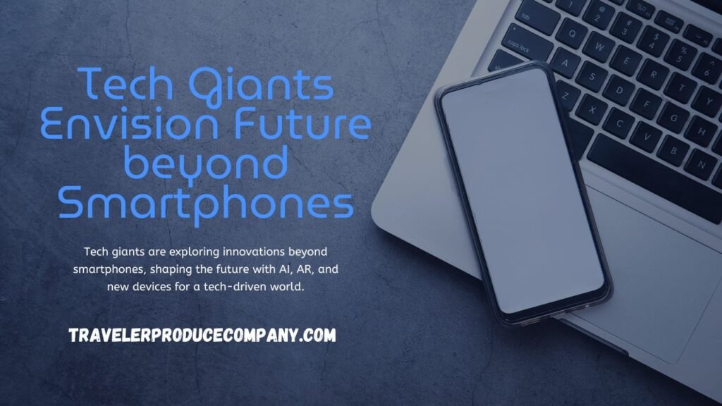 Tech Giants Envision Future beyond Smartphones